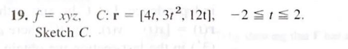 Solved 19. f=xyz,C:r=[4t,3t2,12t],−2≦t≦2. Sketch C. | Chegg.com