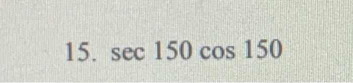 Solved 15. sec 150 cos 150 | Chegg.com