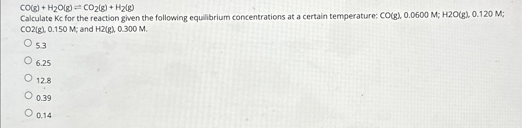 Solved CO(g)+H2O(g)⇌CO2(g)+H2(g)Calculate Kc ﻿for the | Chegg.com