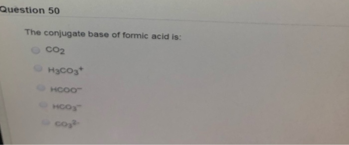 Solved Question 50 The conjugate base of formic acid is: CO2 | Chegg.com
