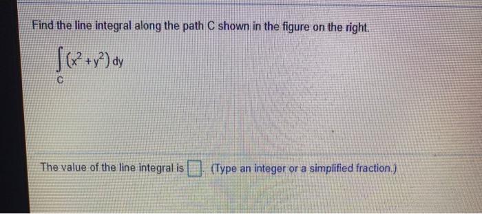 Solved Find the line integral along the path C shown in the | Chegg.com