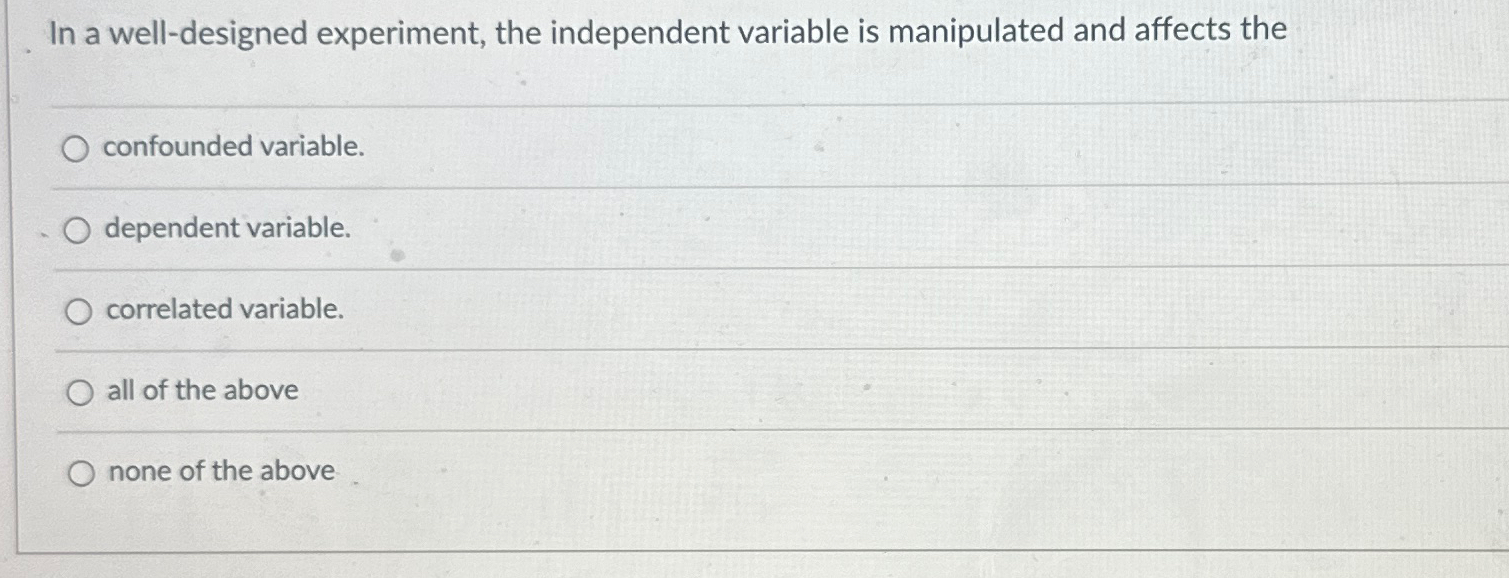 Solved In a well-designed experiment, the independent | Chegg.com