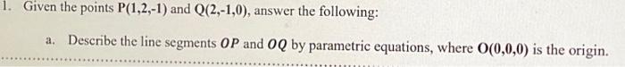 Solved 1. Given the points P(1,2,−1) and Q(2,−1,0), answer | Chegg.com