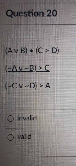 Solved Question 20 (A v B) • (C > D) (-AV-B) > C (-C v~D) > | Chegg.com