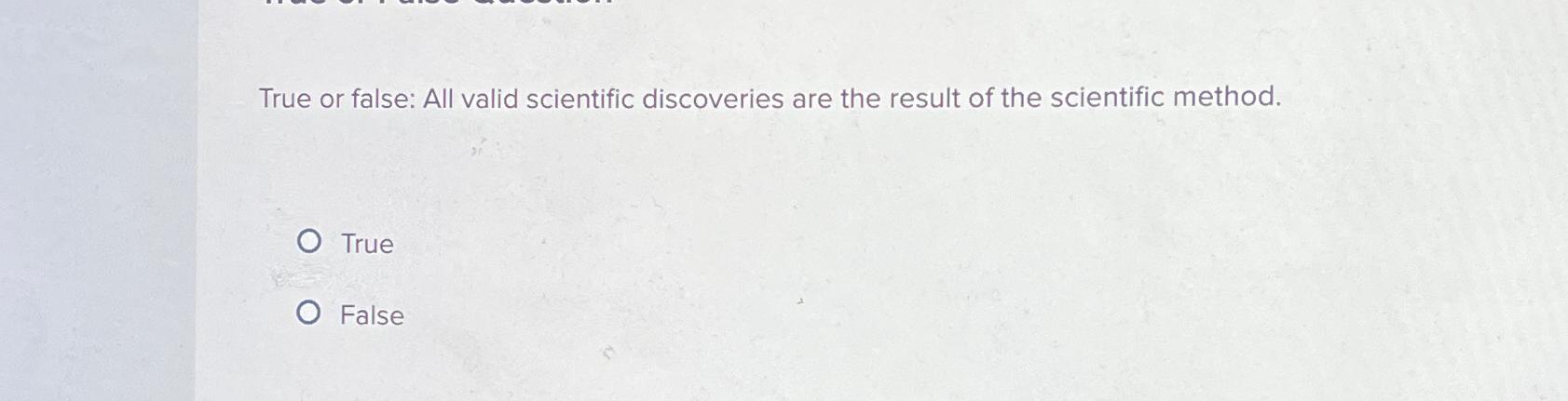 Solved True or false: All valid scientific discoveries are | Chegg.com