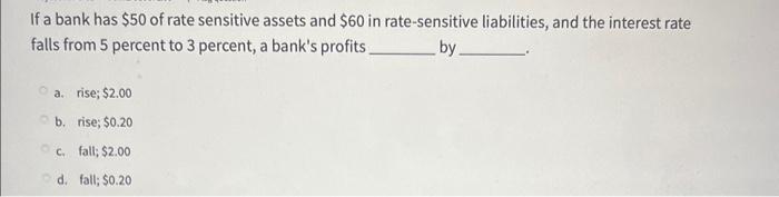 Solved If a bank has $50 of rate sensitive assets and $60 in | Chegg.com