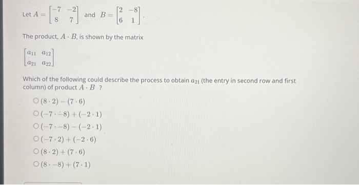 Solved Let A=[−78−27] and B=[26−81]. The product, A⋅B, is | Chegg.com