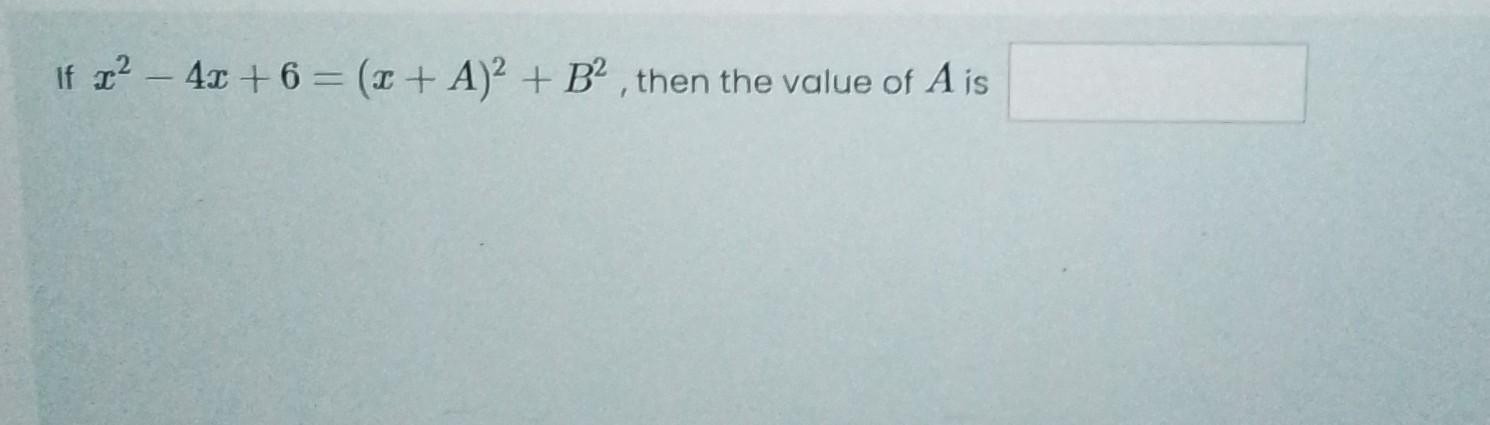 Solved If x2−4x+6=(x+A)2+B2, then the value of A is | Chegg.com