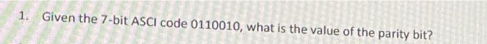 Solved 1. Given the 7-bit ASCI code 0110010, what is the | Chegg.com