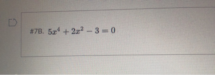 Solved #7B. 5x4 + 2x2 – 3 = 0 | Chegg.com