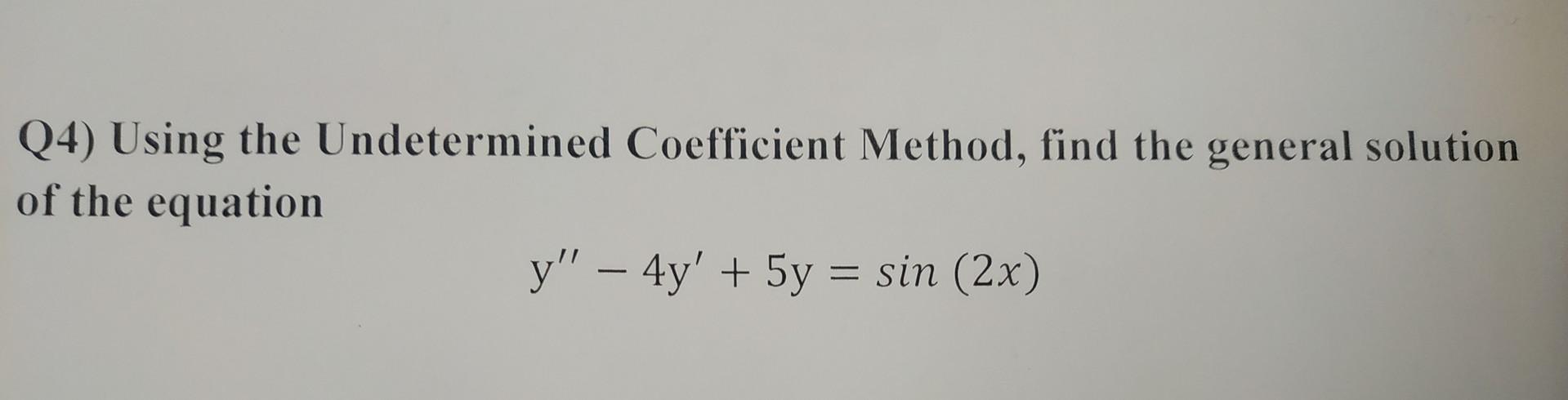 Solved Q4) Using the Undetermined Coefficient Method, find | Chegg.com