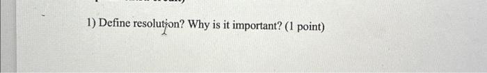 Solved 1) Define resolution? Why is it important? (1 point) | Chegg.com