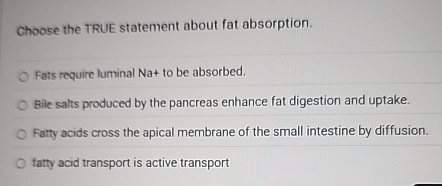 Solved Choose the TRUE statement about fat absorption.Fats | Chegg.com