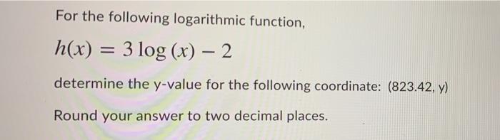Solved For the following logarithmic function, h(x) = 3 log | Chegg.com