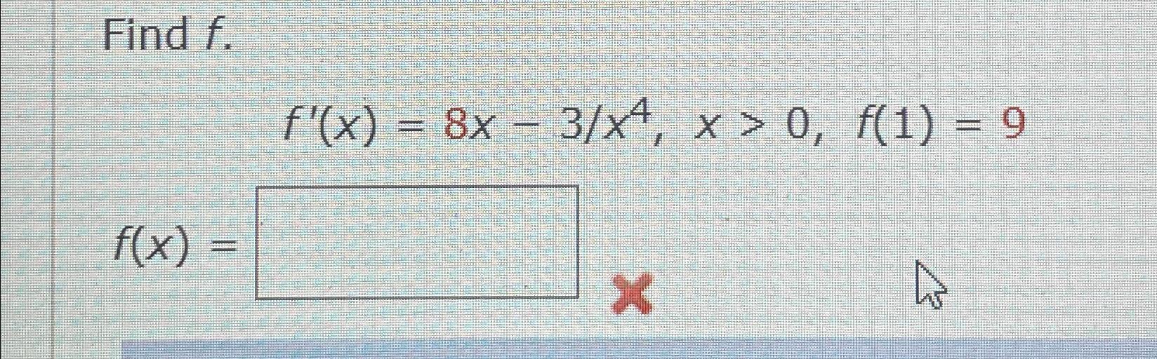 Solved Find f.f'(x)=8x-3x4,x>0,f(1)=9f(x)= | Chegg.com