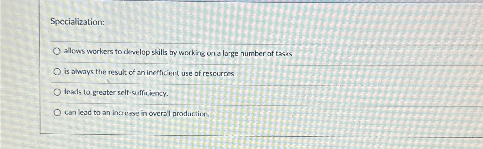 Solved Specialization:allows workers to develop skills by | Chegg.com