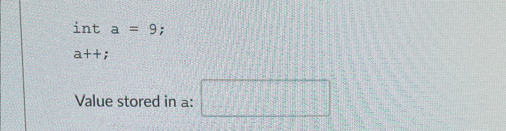 Solved lnta=9;a++;Value stored in a: | Chegg.com