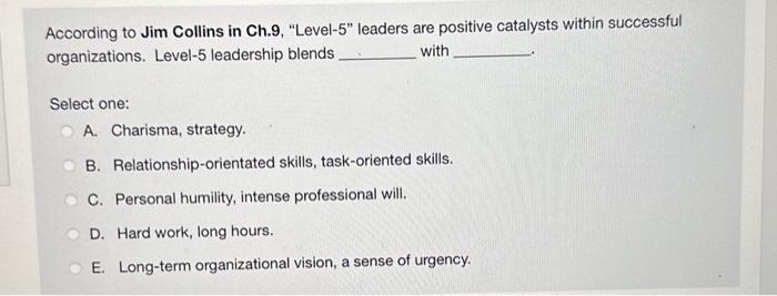 According to Jim Collins in Ch.9, "Level-5" leaders | Chegg.com