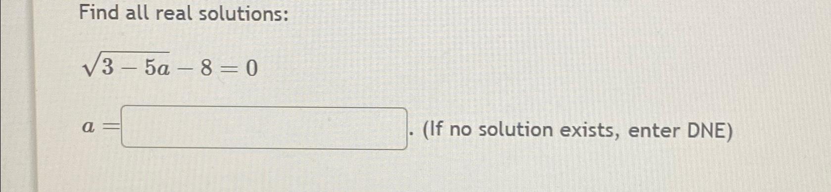 Solved Find all real solutions:3-5a2-8=0a=(If no solution | Chegg.com