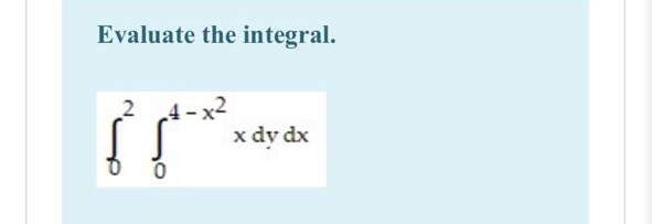 Solved Evaluate the integral. 2 x dy dx 0 | Chegg.com