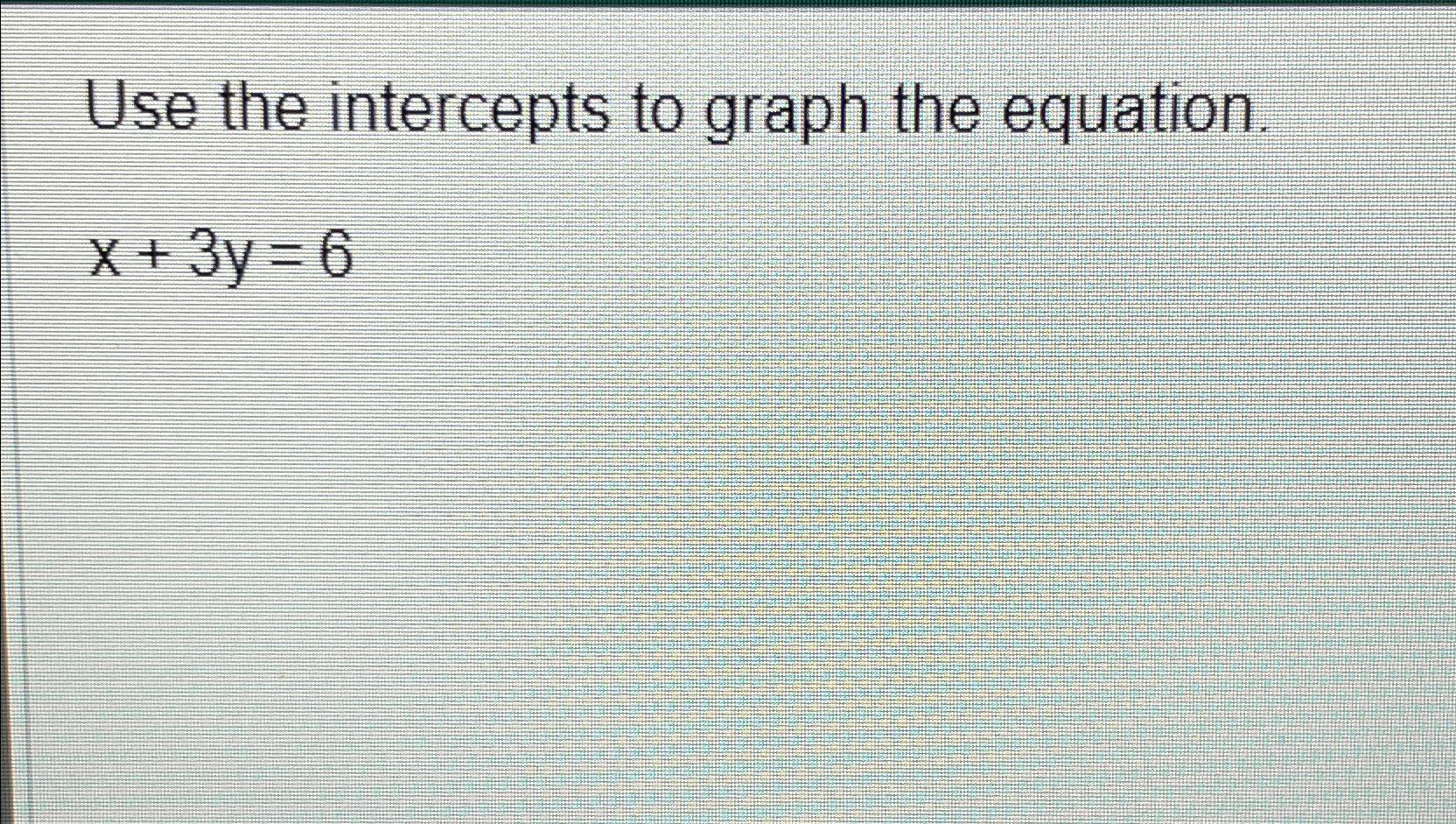Solved Use the intercepts to graph the equation.x+3y=6 | Chegg.com