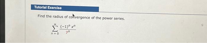 Solved Tutorial Exercise Find the radius of convergence of | Chegg.com