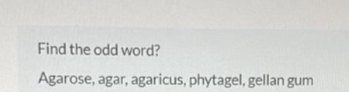 Solved Find the odd word?Agarose, agar, agaricus, phytagel, | Chegg.com