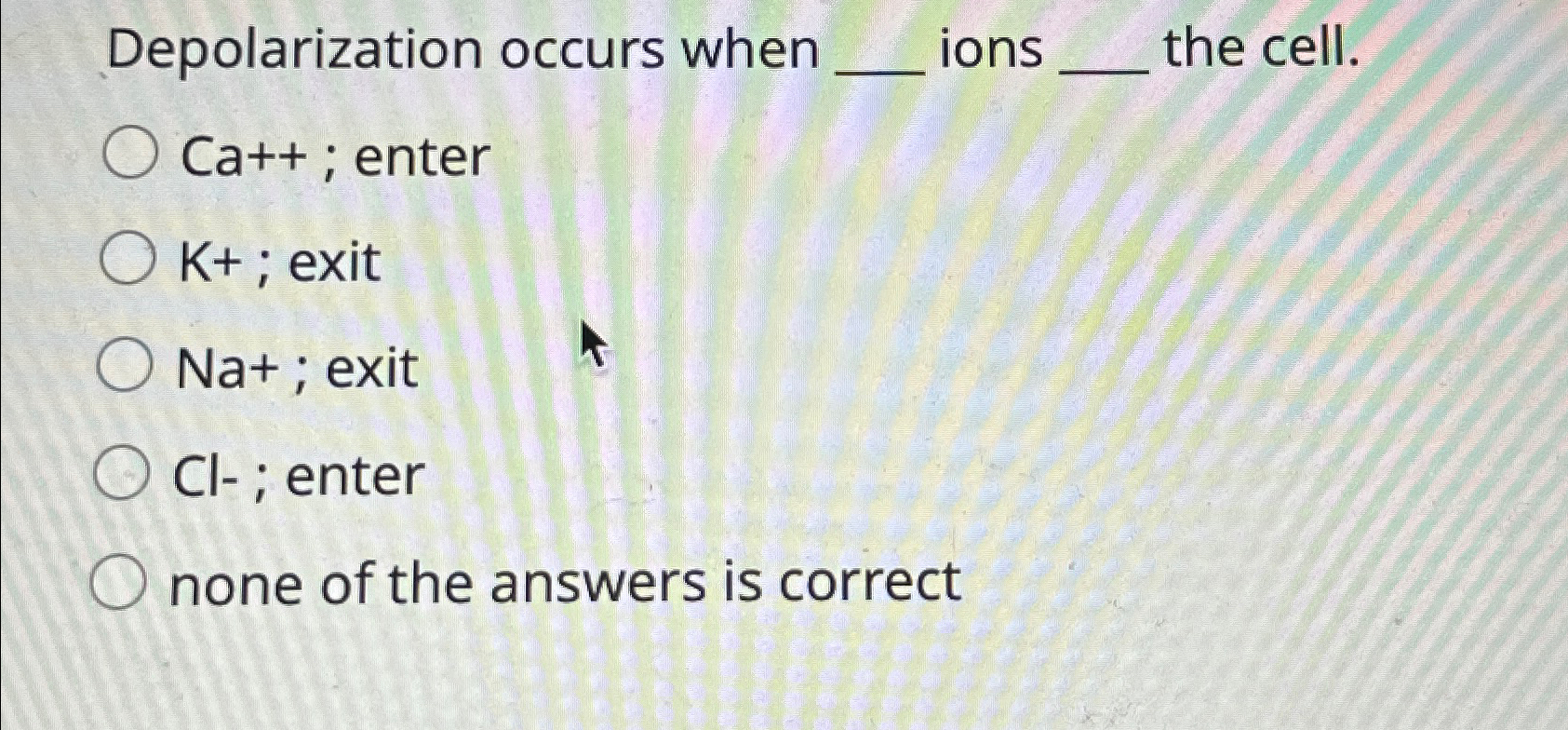 Solved Depolarization occurs when ___ ﻿ions ____the | Chegg.com