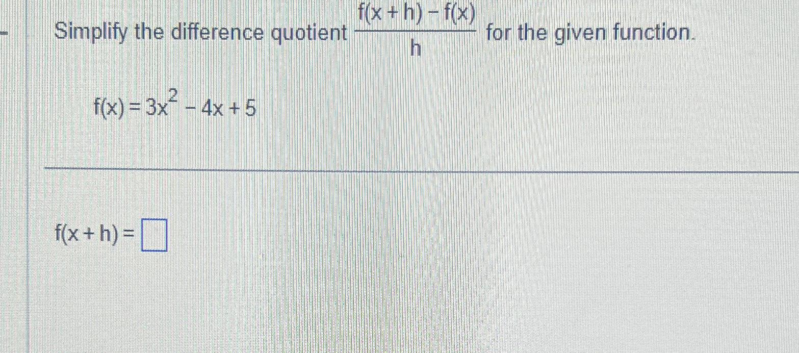 Solved Simplify the difference quotient f(x+h)-f(x)h ﻿for | Chegg.com