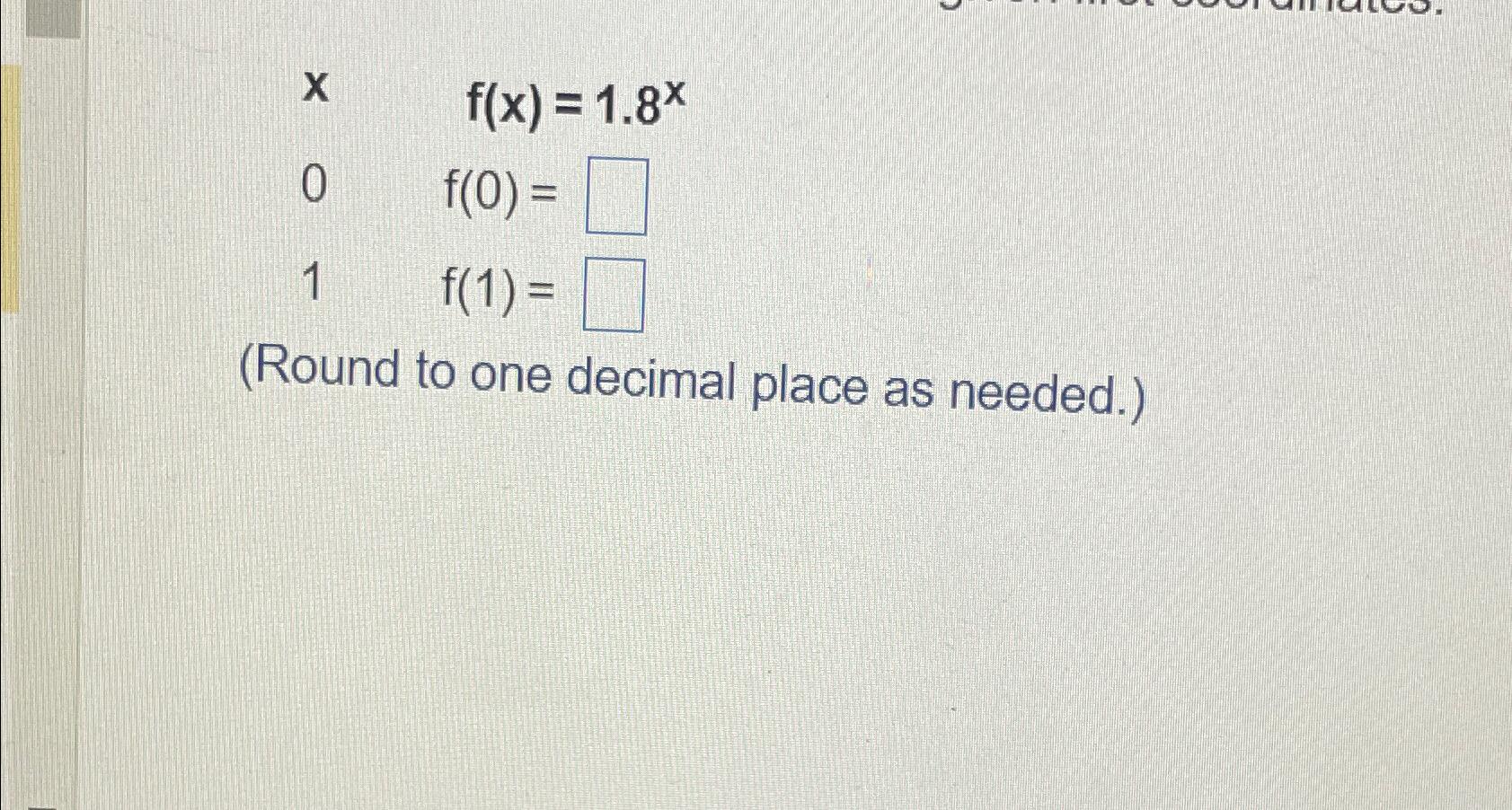 Solved x,f(x)=1.8x0,f(0)=1,f(1)=(Round to one decimal place | Chegg.com