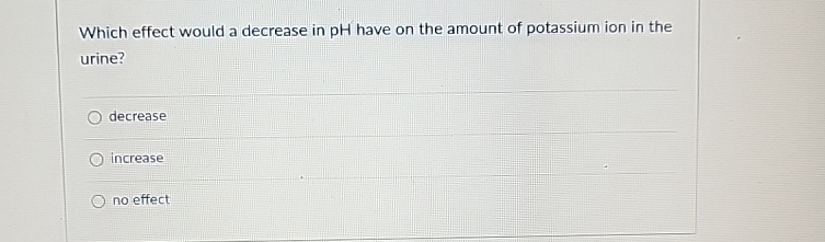 Solved Which effect would a decrease in pH ﻿have on the | Chegg.com