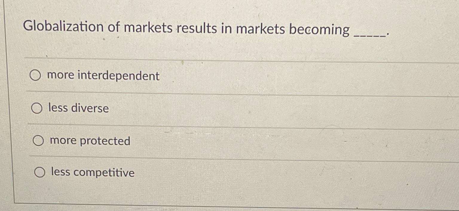Solved Globalization of markets results in markets | Chegg.com