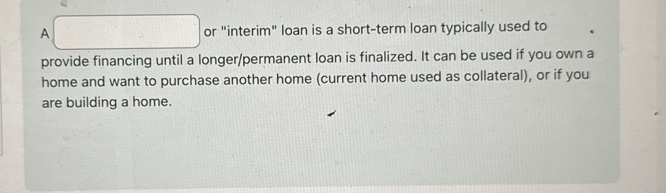 Solved A ﻿or "interim" loan is a short-term loan typically | Chegg.com