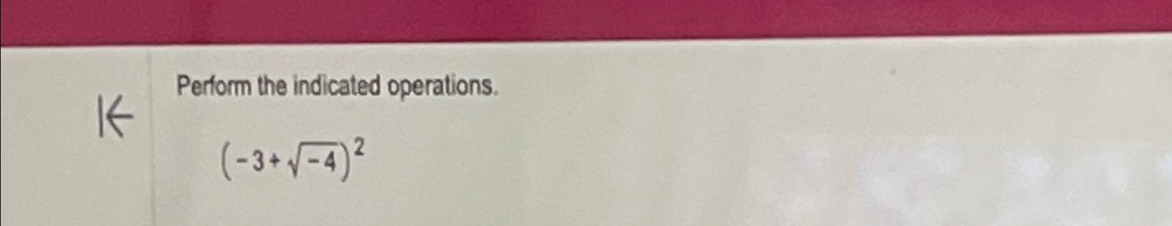 Solved Perform the indicated operations.(-3+-42)2 | Chegg.com