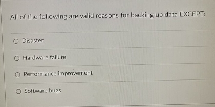 Solved All of the following are valid reasons for backing up | Chegg.com