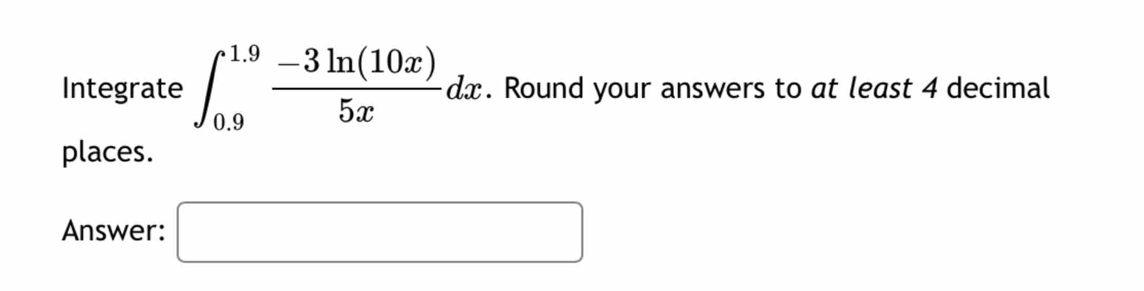 Solved Integrate ∫0.91.9-3ln(10x)5xdx. ﻿Round your answers | Chegg.com
