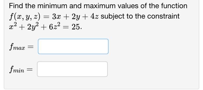 Solved Find the minimum and maximum values of the function | Chegg.com