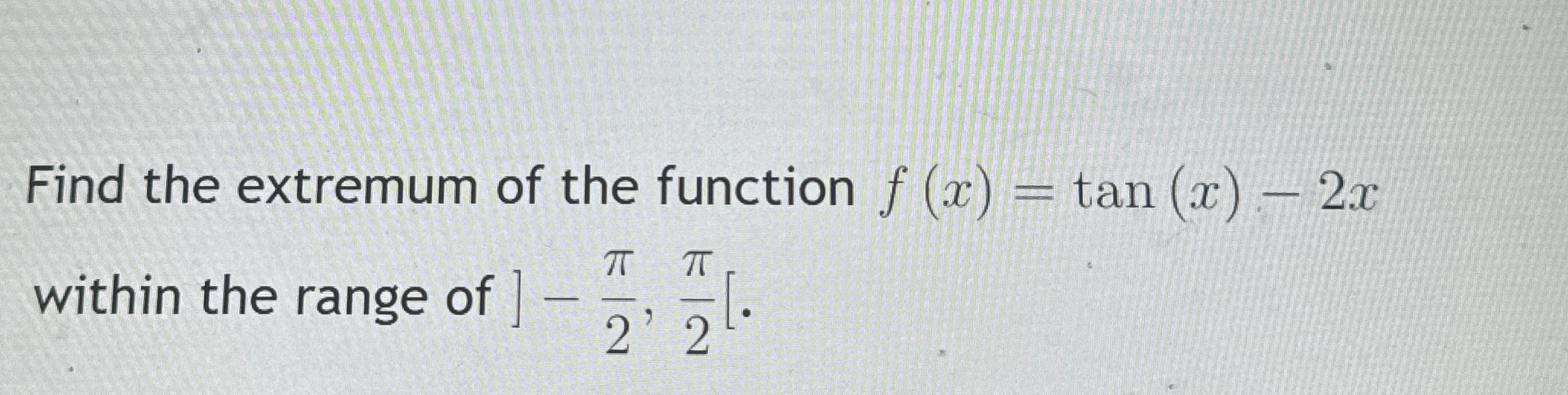 Solved Find the extremum of the function f(x)=tan(x)-2x | Chegg.com
