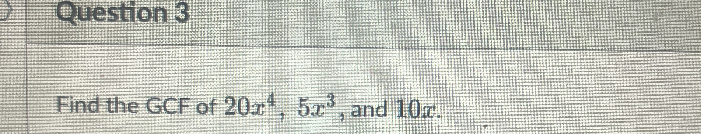 Solved Question 3Find the GCF of 20x4,5x3, ﻿and 10x. | Chegg.com