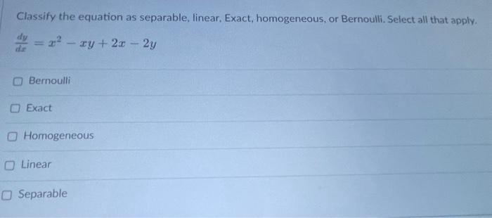 Solved Classify the equation as separable, linear, Exact, | Chegg.com