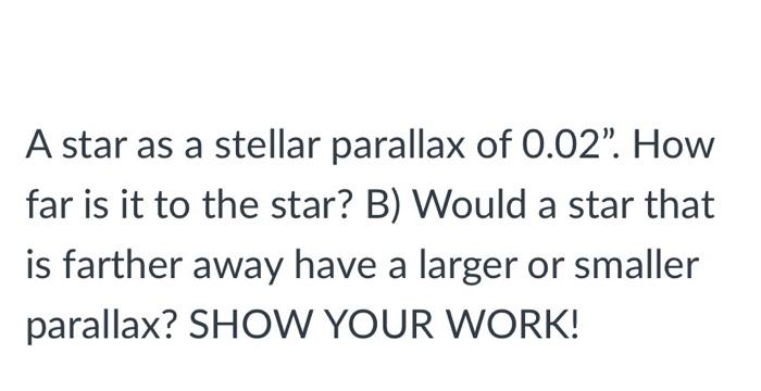 Solved A star as a stellar parallax of 0.02”. How far is it | Chegg.com