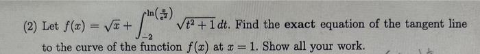 Solved (2) Let f(x)=x+∫−2ln(e2x)t2+1dt. Find the exact | Chegg.com