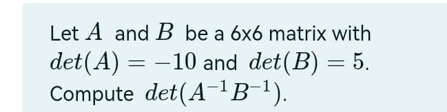 Solved Let A and B be a 6×6 matrix with det(A)=−10 and | Chegg.com
