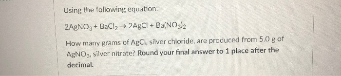 Solved Using the following equation: 2AgNO3 + BaCl2 + 2AgCl | Chegg.com