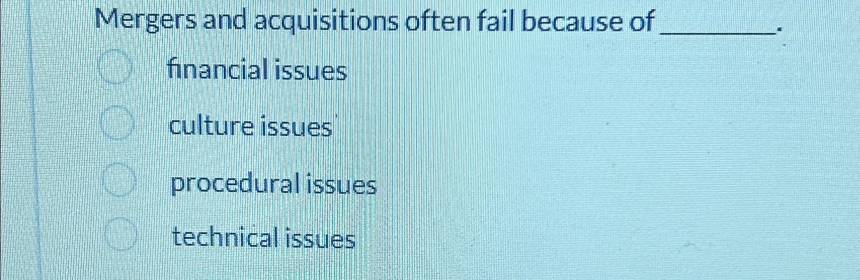 Solved Mergers and acquisitions often fail because of | Chegg.com