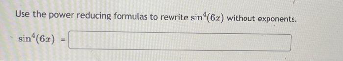 Solved Use the power reducing formulas to rewrite sin4(6x) | Chegg.com