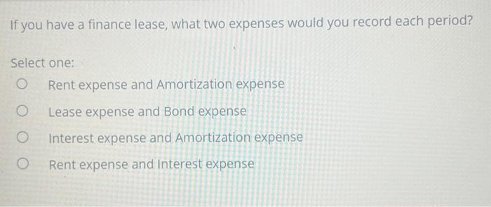 Solved If you have a finance lease, what two expenses would | Chegg.com