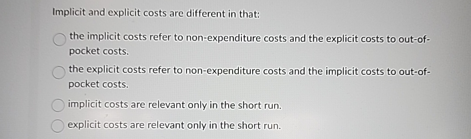 Solved Implicit and explicit costs are different in that:the | Chegg.com