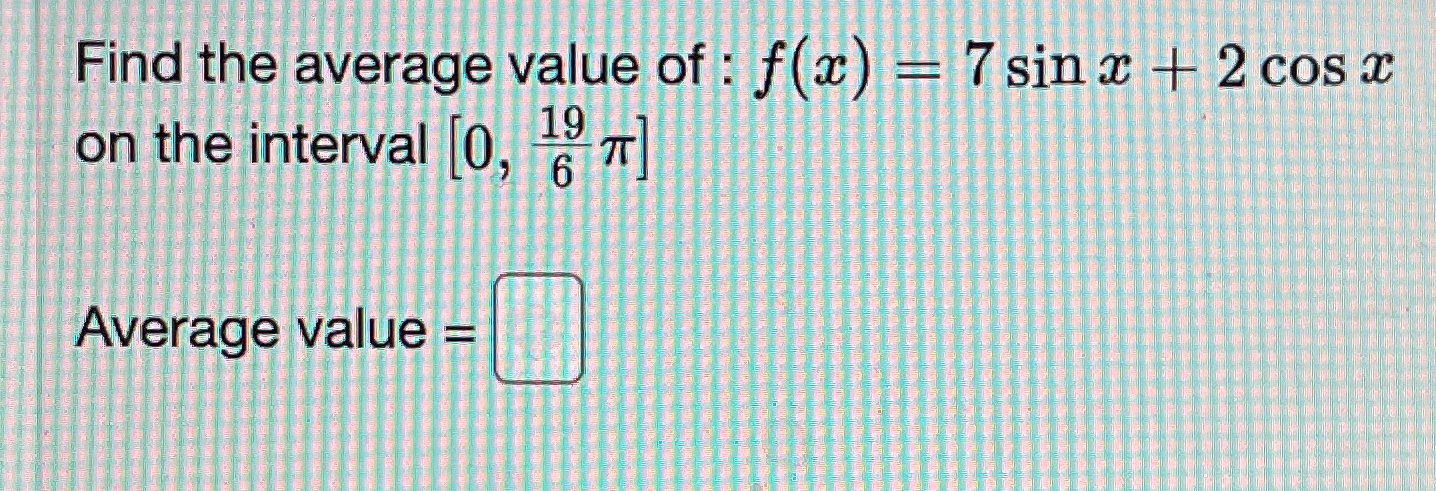 Solved Find the average value of : f(x)=7sinx+2cosx ﻿on the | Chegg.com