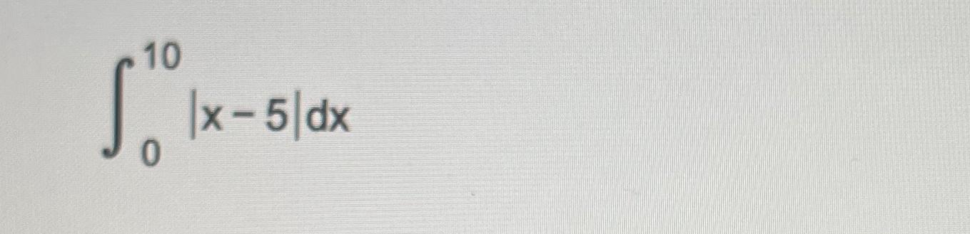 Solved ∫010|x-5|dx | Chegg.com